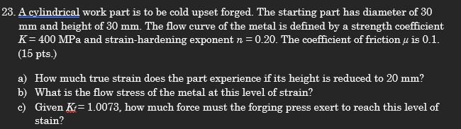 Solved 23. A cylindrical work part is to be cold upset | Chegg.com
