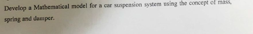 Solved Develop a Mathematical model for a car suspension | Chegg.com