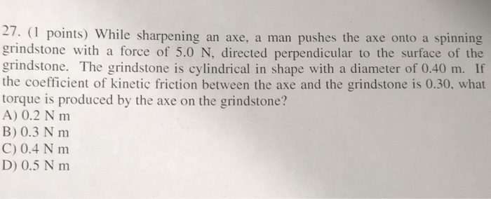 Solved 27. (1 points) While sharpening an axe, a man pushes | Chegg.com