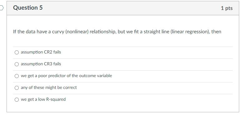 Solved Question 5 1 pts If the data have a curvy (nonlinear) | Chegg.com