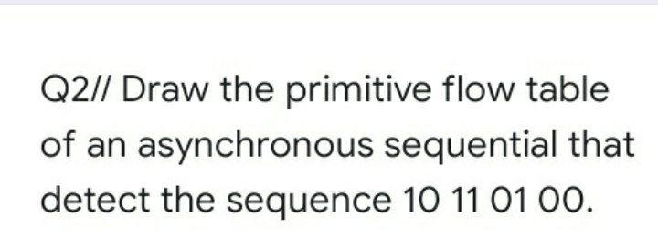 Solved Q2// Draw the primitive flow table of an asynchronous | Chegg.com