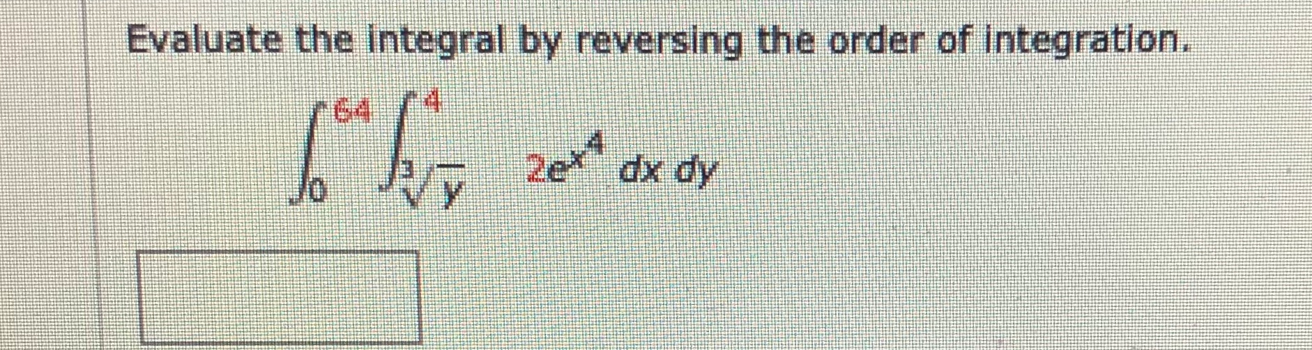 Solved Evaluate the integral by reversing the order of | Chegg.com