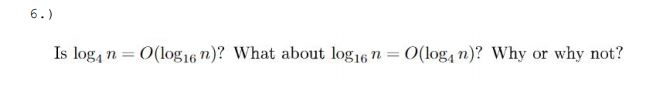 Solved 6.) Is log, n= O(log 16 n)? What about log16 n n = | Chegg.com