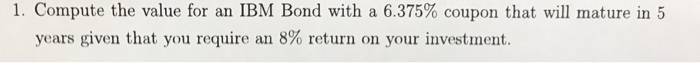 I. Compute the value for an IBM Bond with a 6.375% | Chegg.com
