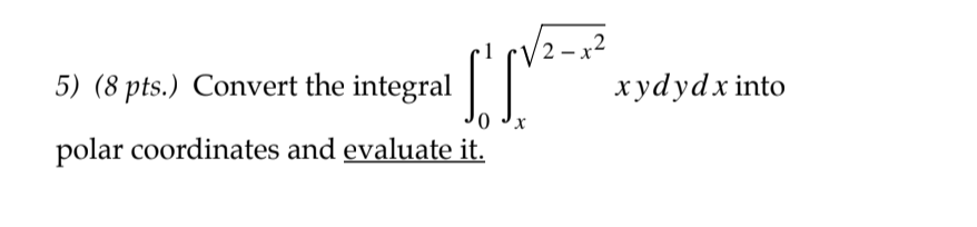 Solved 5) (8 pts.) Convert the integral S xydyd x into X | Chegg.com