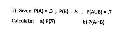 Solved 1) Given P(A)=.3,P(B)=.5,P(A∪B)=.7 Calculate; a) | Chegg.com