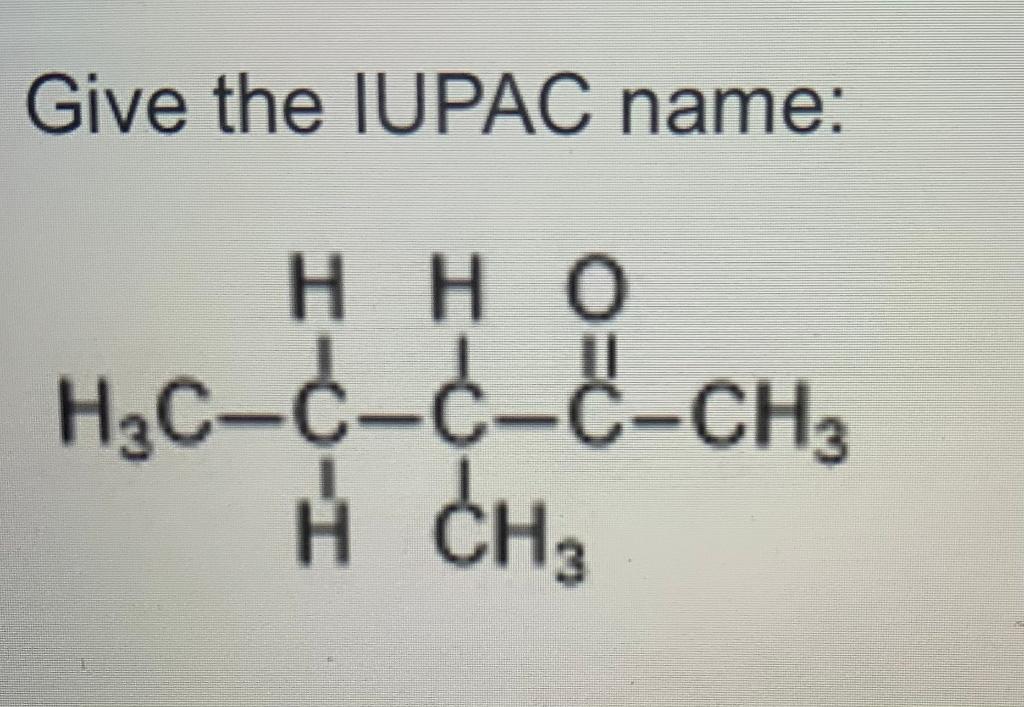 Solved Give the IUPAC name: H HO H3C-c-c-c-CH нсн, | Chegg.com