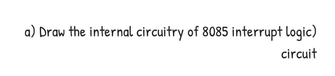 Solved a) Draw the internal circuitry of 8085 interrupt | Chegg.com