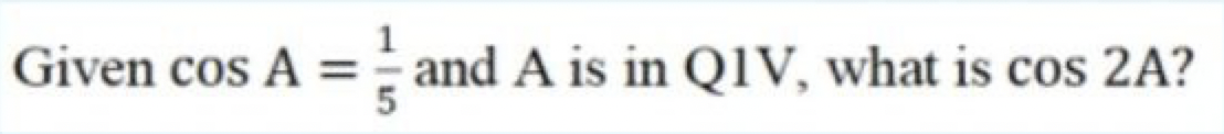 Solved Given cos A = and A is in QIV, what is cos 2A? = | Chegg.com