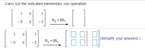 Solved Carry out the indicated elementary row operation. | Chegg.com