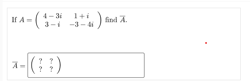 Solved If A=(4−3i3−i1+i−3−4i) find Aˉ Aˉ=(????) | Chegg.com