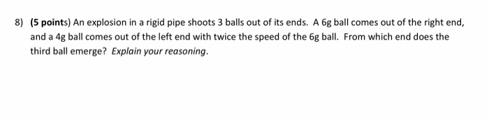 Solved 8) (5 points) An explosion in a rigid pipe shoots 3 | Chegg.com