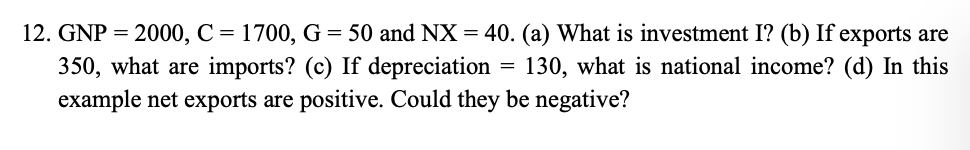 Solved 12. GNP = 2000, C = 1700, G = 50 and NX = 40. (a) | Chegg.com