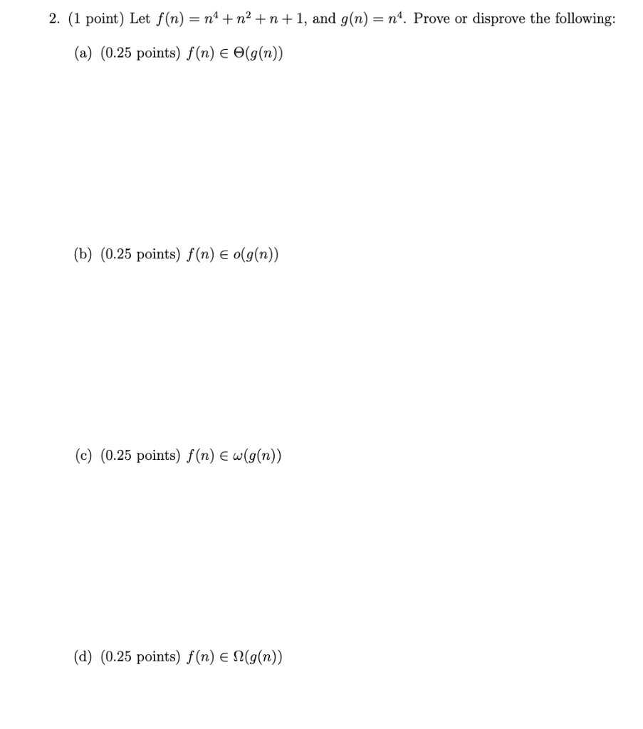 Solved 2. (1 point) Let f(n)=n4+n2+n+1, and g(n)=n4. Prove | Chegg.com