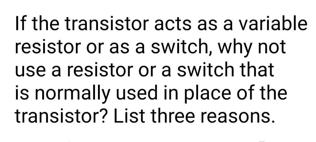 Solved If the transistor acts as a variable resistor or as a | Chegg.com
