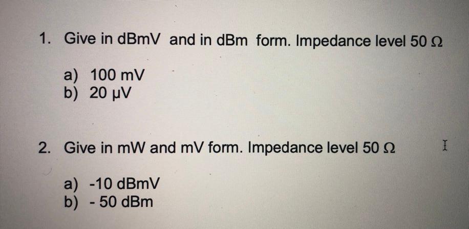 Solved 1. Give in dBmV and in dBm form. Impedance level 50 | Chegg.com