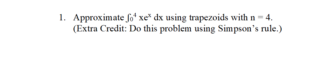 Solved 1. Approximate fo4 xex dx using trapezoids with n = | Chegg.com