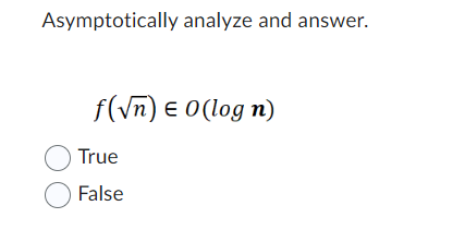 Solved Asymptotically analyze and answer. f(n)∈O(logn) True | Chegg.com