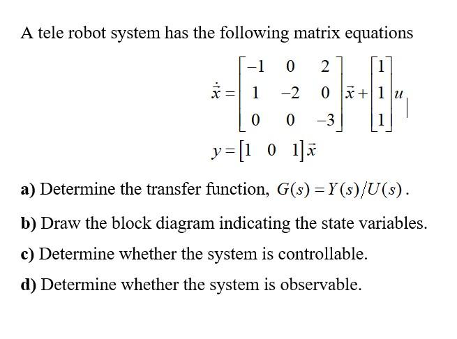 Solved A tele robot system has the following matrix | Chegg.com