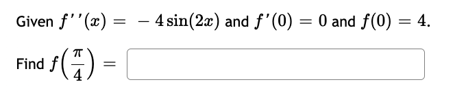 Solved f′′(x)=−4sin(2x) and f′(0)=0 and f(0)=4 f(4π)= | Chegg.com