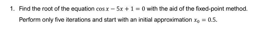 Solved 1. Find the root of the equation cosx−5x+1=0 with the | Chegg.com