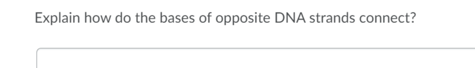 Solved Explain how do the bases of opposite DNA strands | Chegg.com