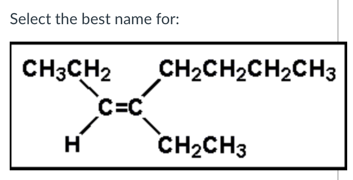 Solved Select the best name for: CH2CH2CH2CH3 CH3CH2 C=C H | Chegg.com