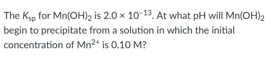 Solved The Ksp for Mn(OH)2 is 2.0 x 10-13. At what pH will | Chegg.com
