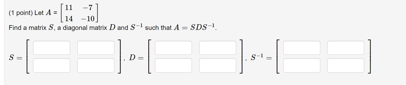 Solved (1 point) Let A=[1114−7−10] Find a matrix S, a | Chegg.com