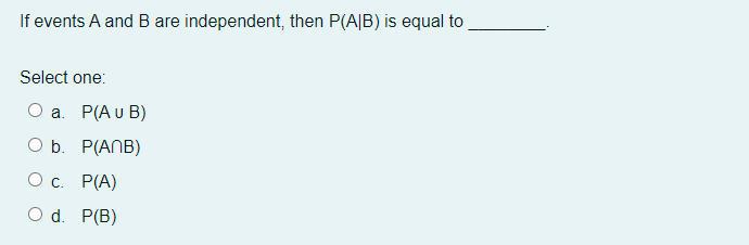 Solved If events A and B are independent, then P(A/B) is | Chegg.com