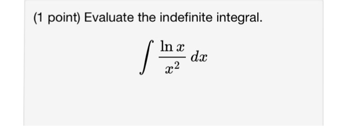 Solved Evaluate the indefinite integral. integral ln x/x^2 | Chegg.com Solved Evaluate the indefinite integral. integral ln x/x^2 | Chegg.com