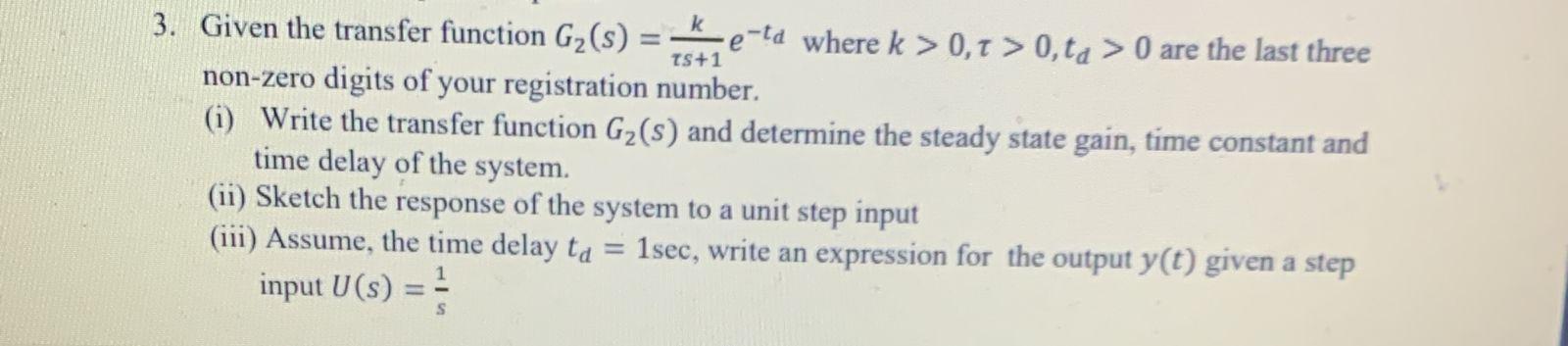 Solved 3. Given the transfer function G2(s)=τs+1ke−td where | Chegg.com