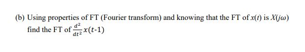 Solved so that we are (b) Using properties of FT (Fourier | Chegg.com