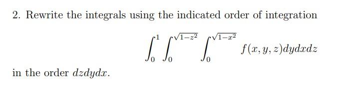 Solved 2. Rewrite the integrals using the indicated order of | Chegg.com