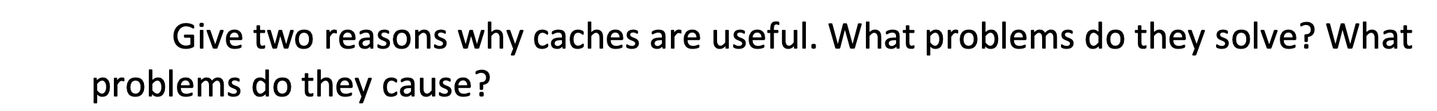 Solved Give two reasons why caches are useful. What problems | Chegg.com