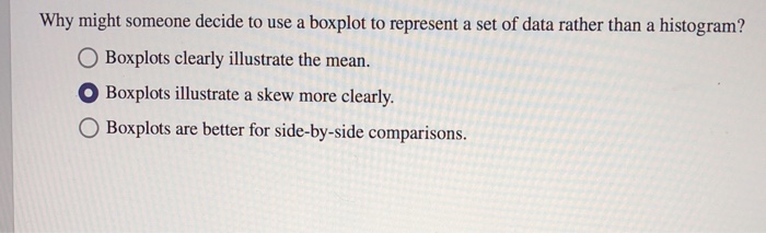 Solved Why Might Someone Decide To Use A Boxplot To 