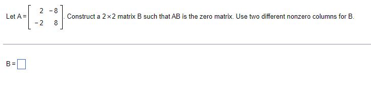 Solved Let A=[2−2−88]. Construct a 2×2 matrix B such that AB | Chegg.com