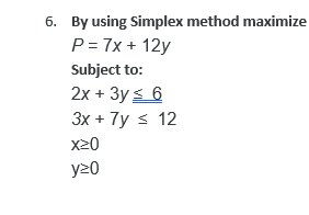 Solved 6. By using Simplex method maximize P = 7x + 12y | Chegg.com