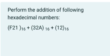 Solved Perform the addition of following hexadecimal | Chegg.com