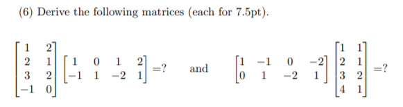 Solved (6) Derive the following matrices (each for 7.5pt). 1 | Chegg.com