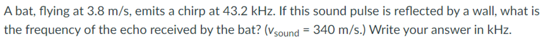 Solved A bat, flying at 3.8ms, ﻿emits a chirp at 43.2kHz. | Chegg.com