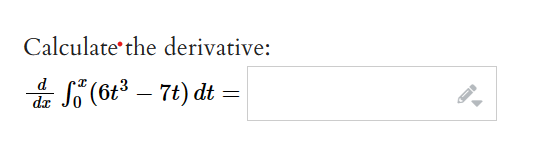 Solved Calculate the derivative: dxd∫0x(6t3−7t)dt= | Chegg.com