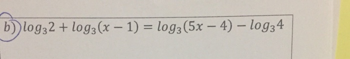 Solved b)log32+ log3 (x 1)-log3 (5x - 4)- log34 d))log-(x2 | Chegg.com