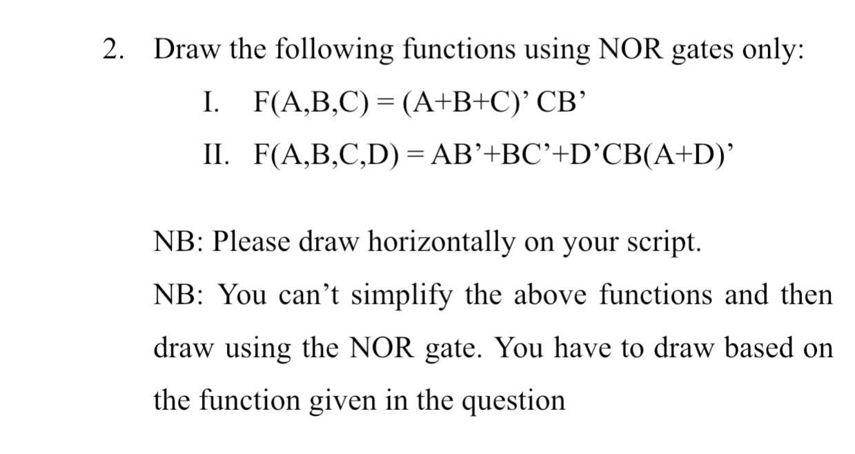 Solved Draw the following functions using NOR gates only: I. | Chegg.com