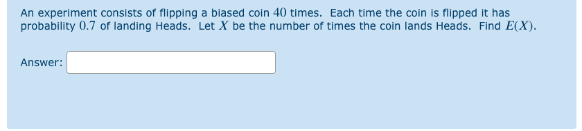 Solved An experiment consists of flipping a biased coin 40 | Chegg.com