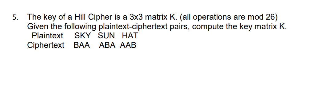 Solved 5. The key of a Hill Cipher is a 3x3 matrix K. (all | Chegg.com