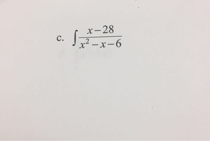 Solved Integral x - 28/x^2 - x - 6 | Chegg.com