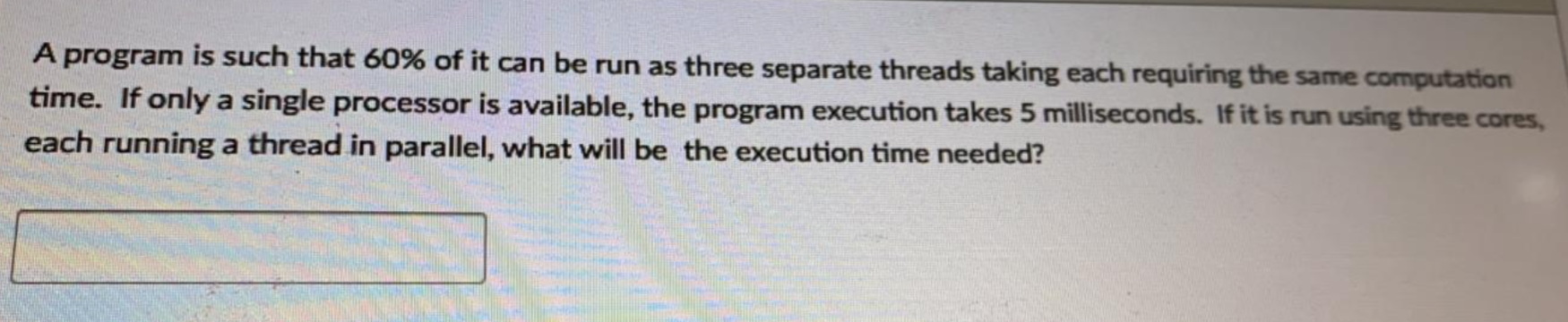 Solved A program is such that 60% of it can be run as three | Chegg.com