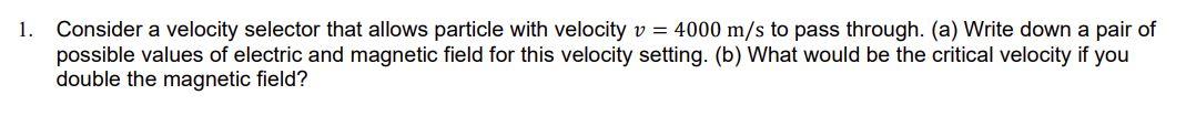 Solved 1. Consider a velocity selector that allows particle | Chegg.com