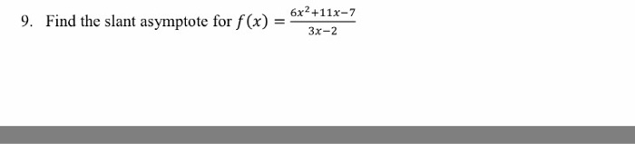 Solved Find the slant asymptote for f(x) = 6x^2 + 11x - 7/3x | Chegg.com